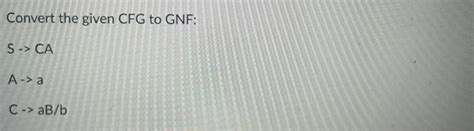 Solved Convert The Given Cfg To Gnf Scaaacab Bsab Chegg