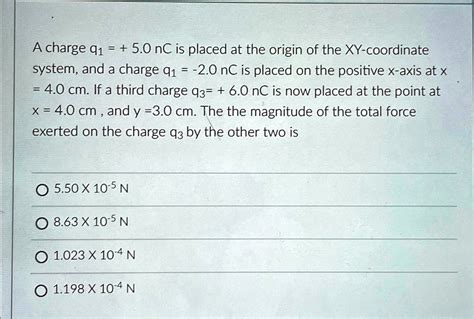 A Charge Q1 50 Nc Is Placed At The Origin Of The Xy Coordinate System