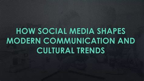 Ppt How Social Media Shapes Modern Communication And Cultural