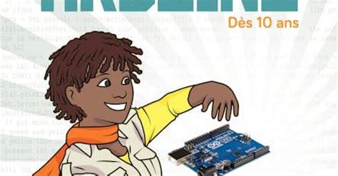 A Laventure Avec Arduino Dès 10 Ans Découvre Arduino Et L