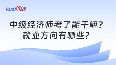 中级经济师考了能干嘛？就业方向有哪些？ 会计网