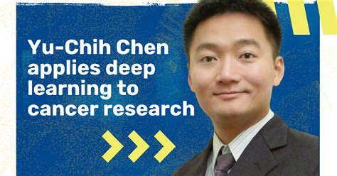 Yu Chih Chen Unlocks The Power Of Deep Learning To Improve Cancer