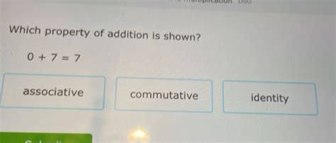 Solved Which Property Of Addition Is Shown 0 7 7 Associative Commutative Identity [algebra]