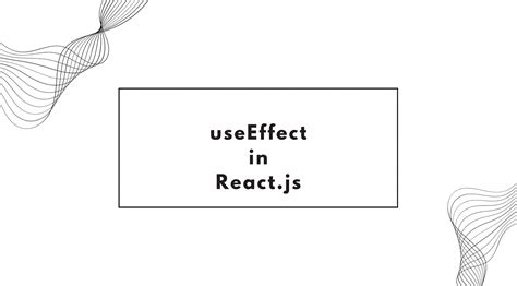 Mastering Useeffect In Reactjs A Concise Guide With Examples By
