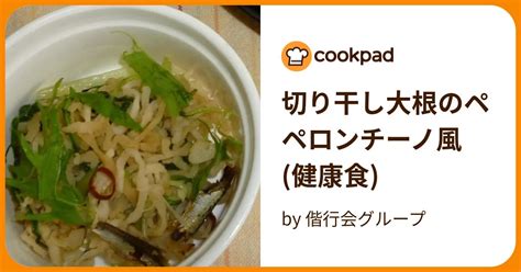 切り干し大根のペペロンチーノ風健康食 By 偕行会グループ 【クックパッド】 簡単おいしいみんなのレシピが394万品
