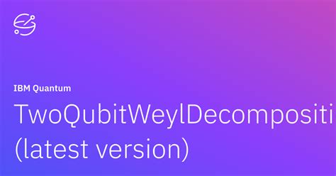Twoqubitweyldecomposition Latest Version Ibm Quantum Documentation