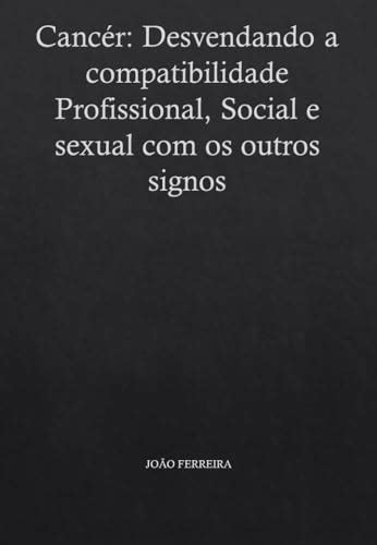 Cancér Desvendando A Compatibilidade Profissional Social E Sexual Com