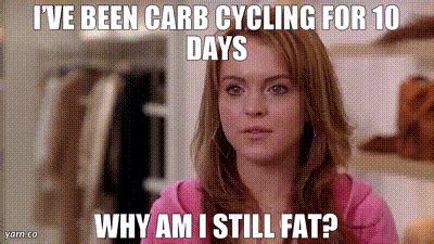 Yarn Ive Been Carb Cycling For 10 Days Why Am I Still Fat Mean