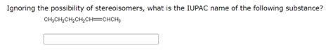 Solved Ignoring The Possibility Of Stereoisomers What Is