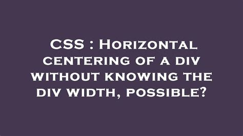 CSS Horizontal Centering Of A Div Without Knowing The Div Width Possible YouTube
