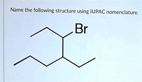 Solved Name The Following Structure Using Iupac Nomenclature Br