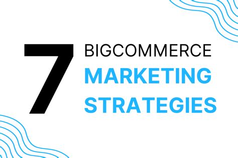7 Best BigCommerce Marketing Strategies To Boost Sales In 2023