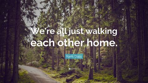 Ram Dass Quote “were All Just Walking Each Other Home ” 28