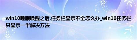 Win10睡眠唤醒之后任务栏显示不全怎么办win10任务栏只显示一半解决方法软件资讯网