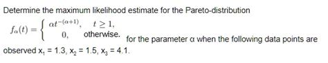 SOLVED Determine The Maximum Likelihood Estimate For The Pareto