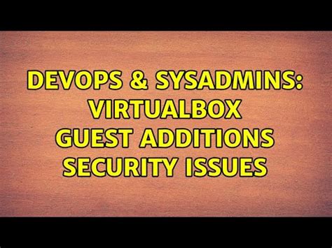 DevOps SysAdmins Virtualbox Guest Additions Security Issues
