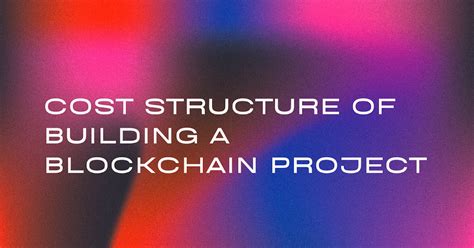 Cost Structure Of Building A Blockchain Project