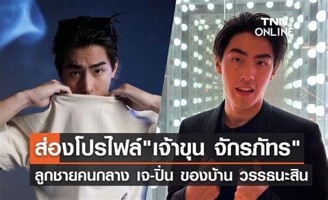 ประวัติ เจ้าขุน จักรภัทร ลูกชายคนกลาง เจ ปิ่น ของบ้าน วรรธนะสิน