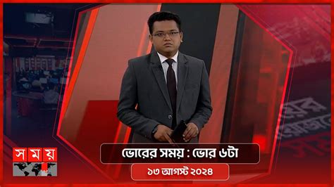 ভোরের সময় ভোর ৬টা ১৩ আগস্ট ২০২৪ Somoy Tv Bulletin 6am Latest