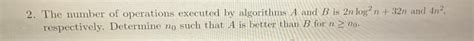 Solved 2 The Number Of Operations Executed By Algorithms A