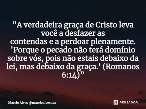 A Verdadeira Graça De Cristo Marcio Alves Marcioalvesusa Pensador