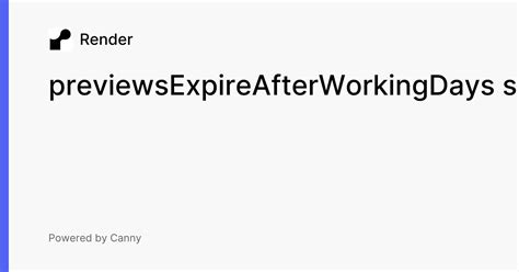 Previewsexpireafterworkingdays Setting Feature Requests Render