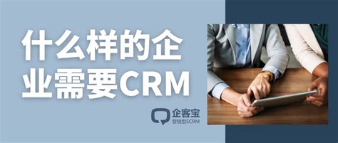 什么样的企业需要配置客户管理系统 企客宝scrm