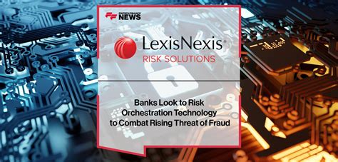 Banks Look To Risk Orchestration Technology To Combat Rising Threat Of