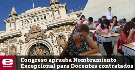 Congreso Aprueba Nombramiento Docente Para Contratados De Manera