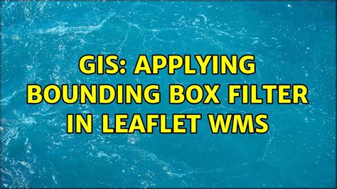 Gis Applying Bounding Box Filter In Leaflet Wms 2 Solutions Youtube