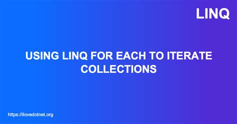 Using LINQ For Each To Iterate Collections I DotNet