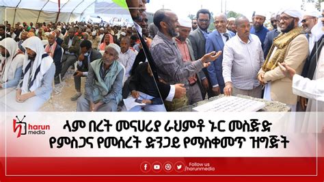 ላም በረት መናሀሪያ ራህምቶ ኑር መስጅድ የምስጋና የመሰረት ድንጋይ የማስቀመጥ ዝግጅት Harunmedia
