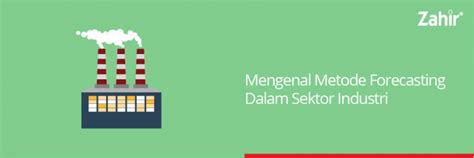 Mengenal Metode Forecasting Dan Manfaatnya Untuk Bisnis Zahir