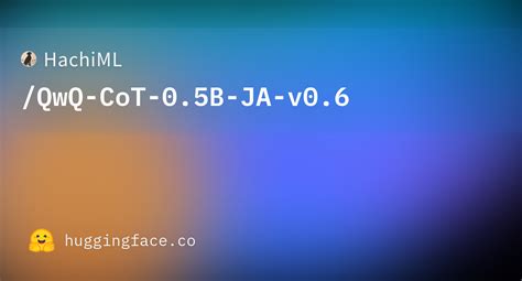 hachiml qwq cot 0 5b ja v0 6 · hugging face