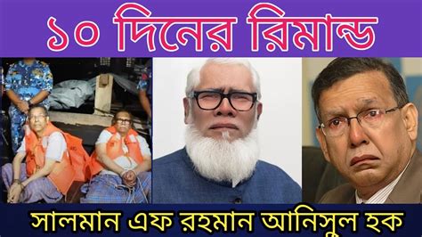 সালমান এফ রহমান ও আনিসুল হক ১০ দিনের রিমান্ডে Salman F Rahman