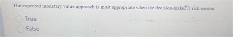 Solved The Expected Monetary Value Approach Is Most