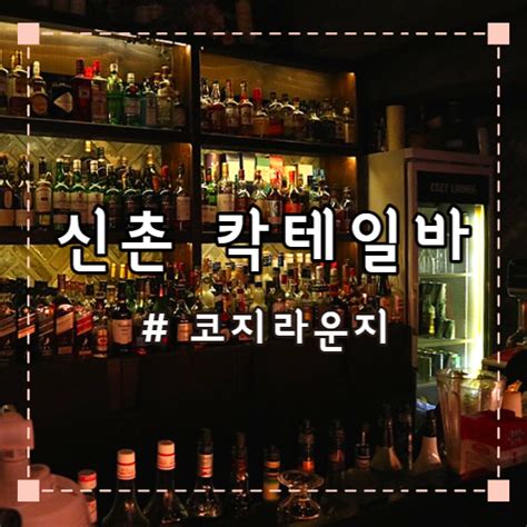 맛있는 칵테일바 신촌 술집 코지라운지 추천 네이버 블로그