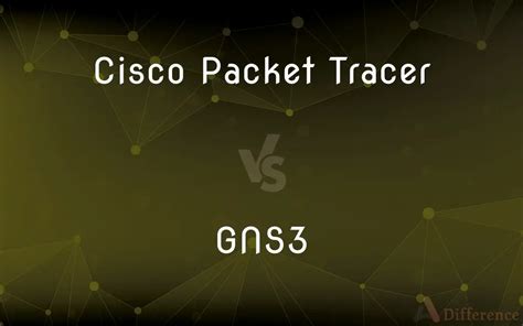 Cisco Packet Tracer Vs GNS3 Whats The Difference