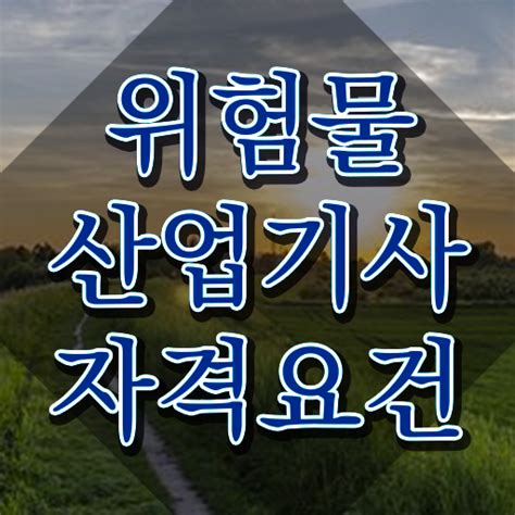 위험물산업기사 강의 위험물산업기사 시험응시자격 온라인 수업으로 단기간에 준비한 노하우 네이버 블로그
