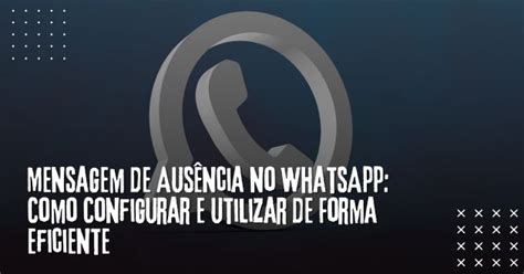 Mensagem De Aus Ncia No Whatsapp Como Configurar E Utilizar De Forma