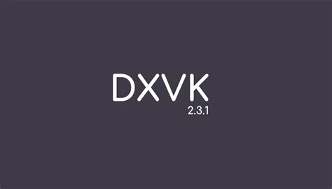 Dxvk 2 3 1 可在英伟达™（nvidia®）图形处理器上更高效地生成着色器代码 Linuxeden开源社区