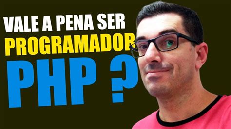 Php Ser Programador Php Vale A Pena Dá Dinheiro Ser Programador