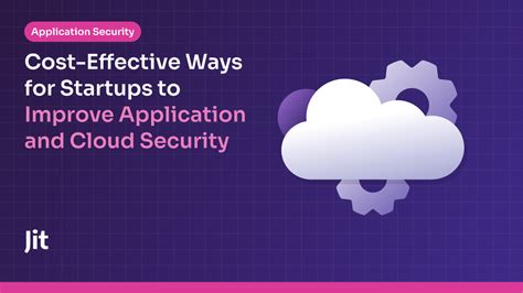 Cost Effective Ways For Startups To Improve Application And Cloud Security Jit