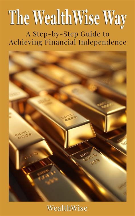 The Wealthwise Way A Step By Step Guide To Achieving Financial