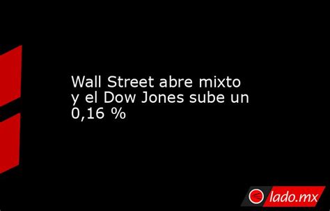 Wall Street Abre Mixto Y El Dow Jones Sube Un 016 Ladomx