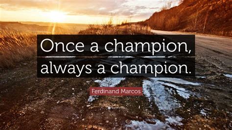 Ferdinand Marcos Quote Once A Champion Always A Champion Wallpapers Quotefancy
