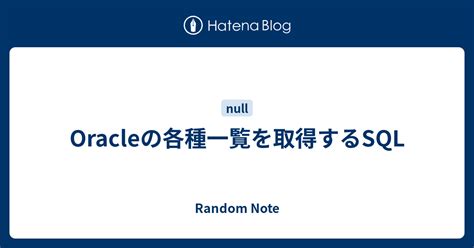 Oracleの各種一覧を取得するsql Random Note