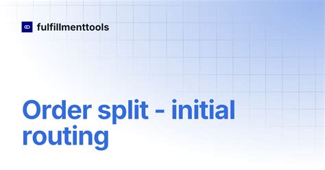 Order Split Initial Routing Fulfillmenttools