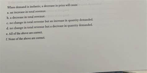Solved When Demand Is Inelastic A Decrease In Price Will