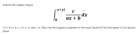 Solved Evaluate The Complex Integral ∫0x Yiaz Bcdz If